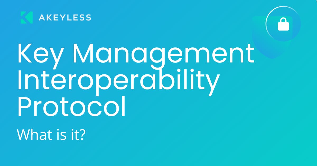 Key Management Interoperability Protocol: What is it? | Akeyless