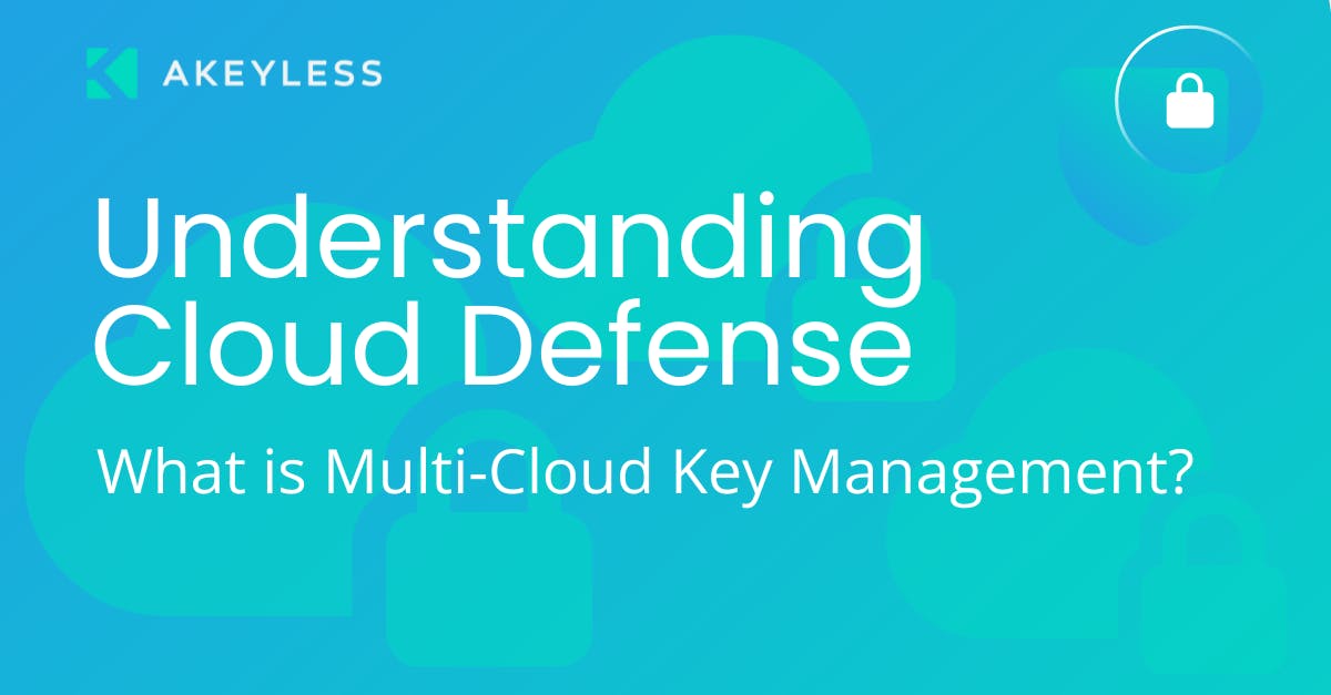 Understanding Cloud Defense: What is Multi-Cloud Key Management ...