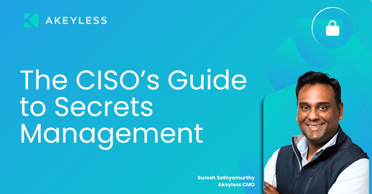 The CISO’s Guide to Secrets Management | Akeyless