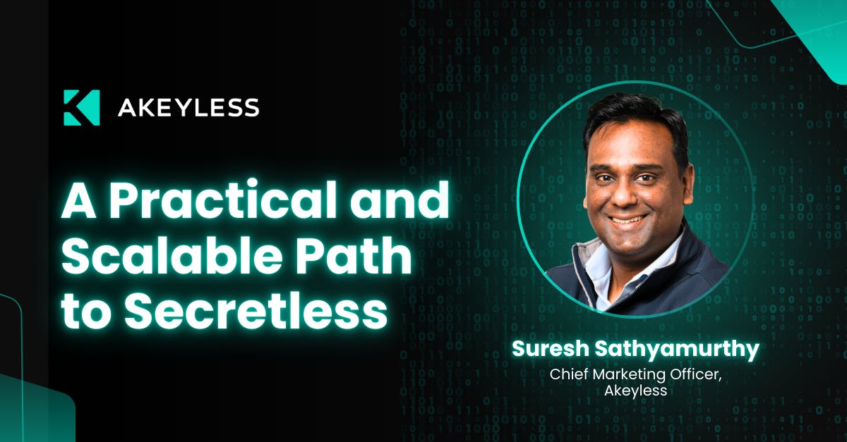 A Practical and Scalable Path to Secretless | Akeyless