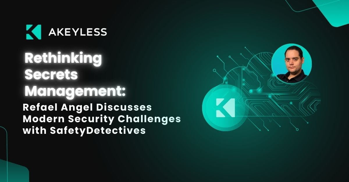 Rethinking Secrets Management: Refael Angel Discusses Modern Security ...