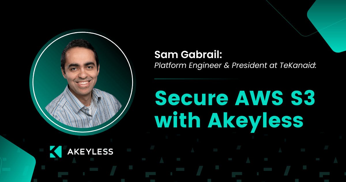 Sam Gabrail - Platform Engineer: Secure AWS S3 with Akeyless | Akeyless