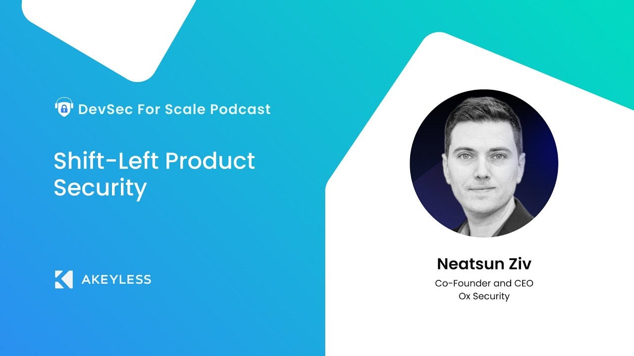 DevSec For Scale Podcast - Shift-Left Product Security w/ Neatsun Ziv, Ox Security | Akeyless